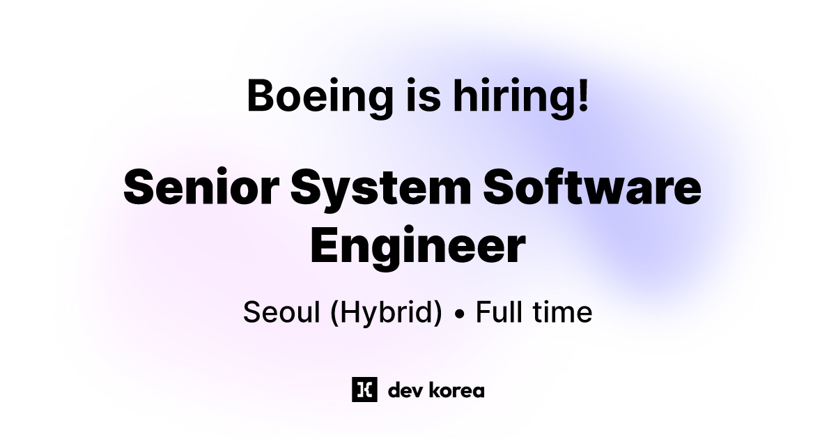 Senior System Software Engineer at Boeing • Seoul | Dev Korea