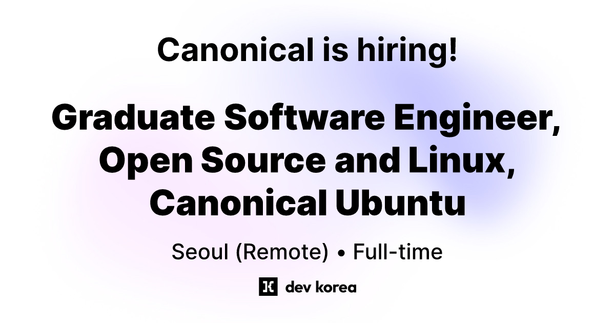 Graduate Software Engineer, Open Source and Linux, Canonical Ubuntu at Canonical • Seoul | Dev Korea