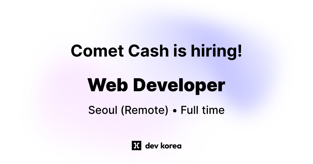 Web Developer at Comet Cash • Seoul | Dev Korea
