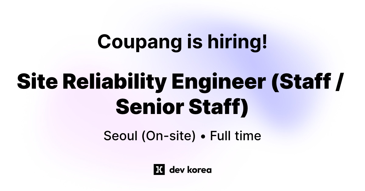 Site Reliability Engineer (Staff / Senior Staff) at Coupang • Seoul ...