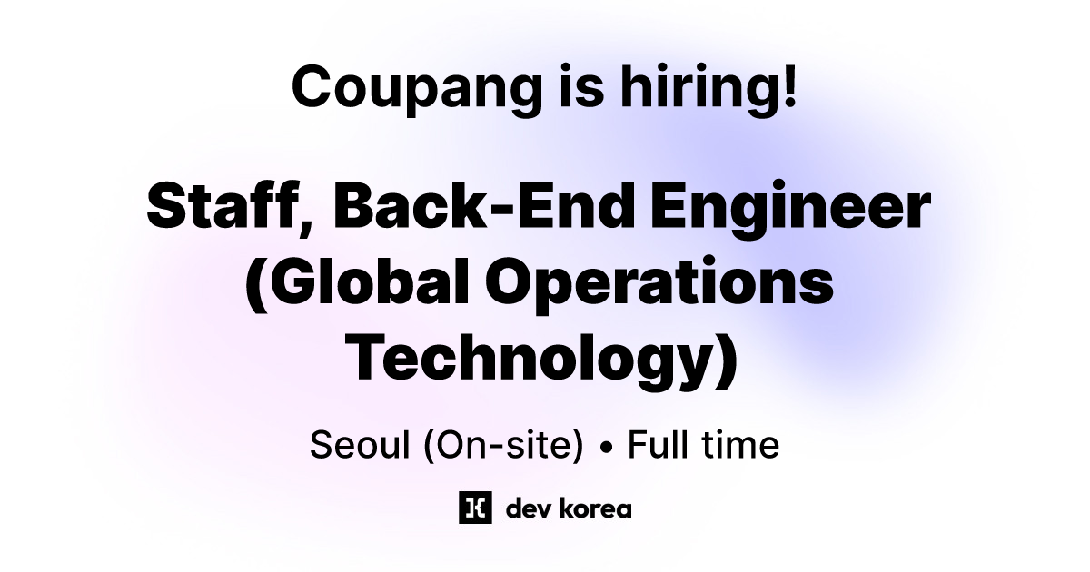 Staff, Back-End Engineer (Global Operations Technology) at Coupang • Seoul | Dev Korea