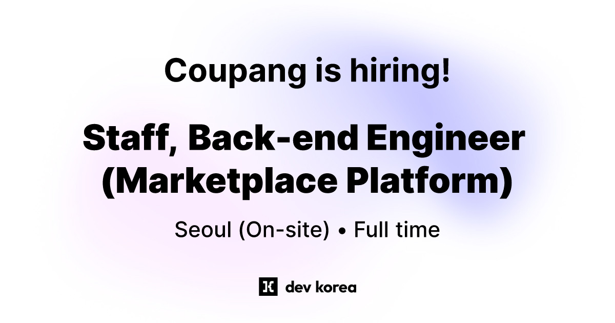 Staff, Back-end Engineer (Marketplace Platform) at Coupang • Seoul | Dev Korea