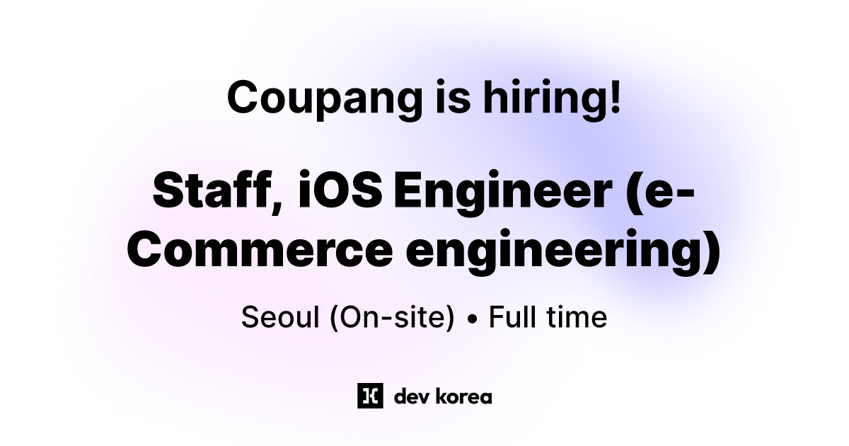 Staff, iOS Engineer (e-Commerce engineering) at Coupang • Seoul | Dev Korea