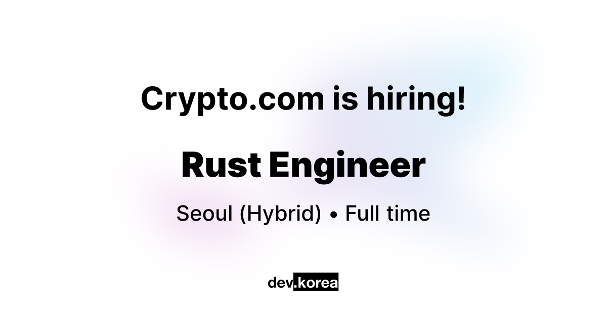 Rust Engineer at Crypto.com • Seoul | Dev Korea