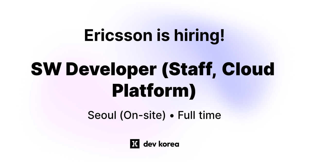 SW Developer (Staff, Cloud Platform) at Ericsson • Seoul | Dev Korea