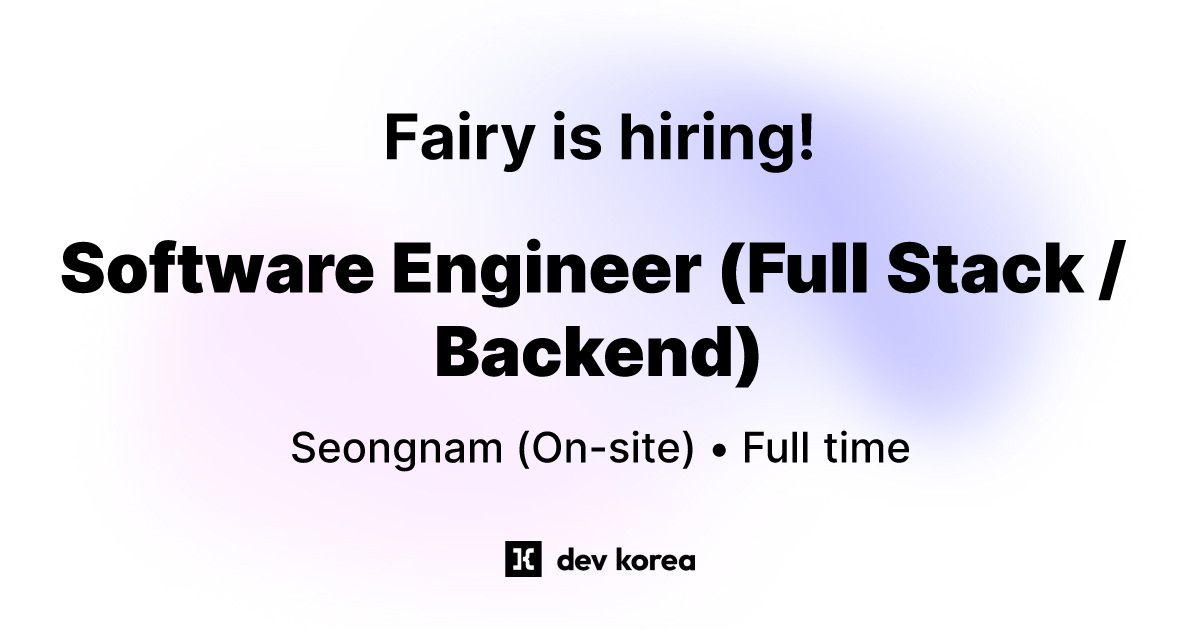 Software Engineer (Full Stack / Backend) at Fairy • Seongnam | Dev Korea