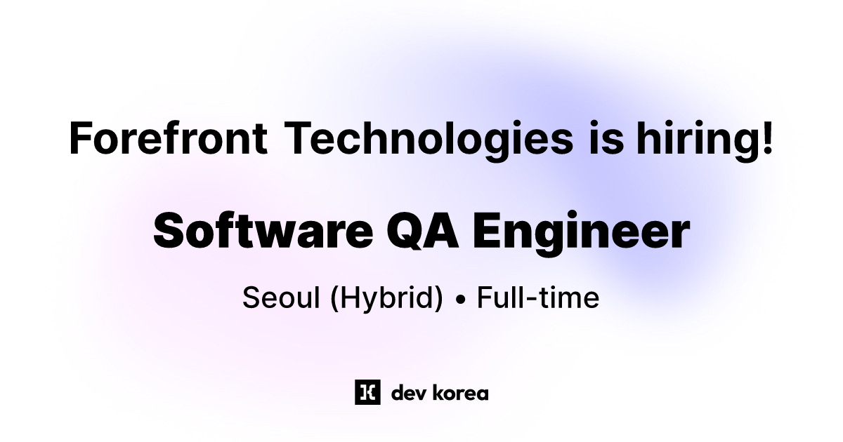 Software QA Engineer at Forefront Technologies • Seoul | Dev Korea