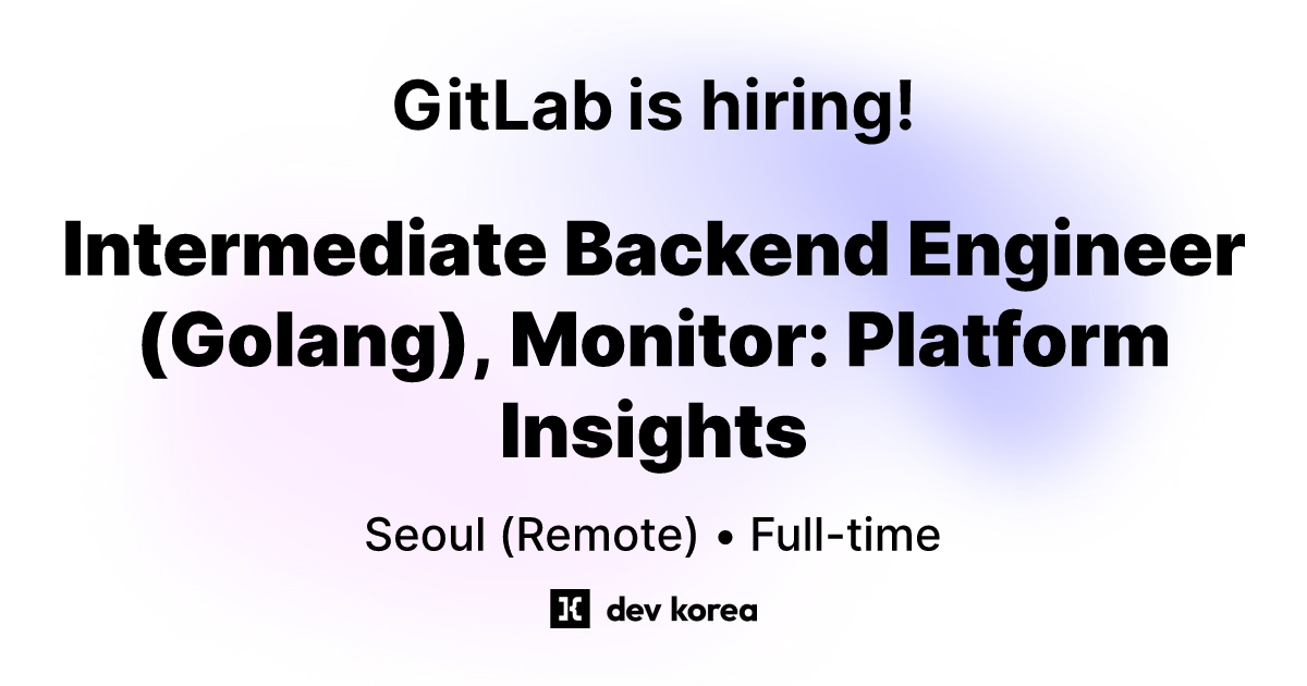Intermediate Backend Engineer (Golang), Monitor: Platform Insights at GitLab • Seoul | Dev Korea