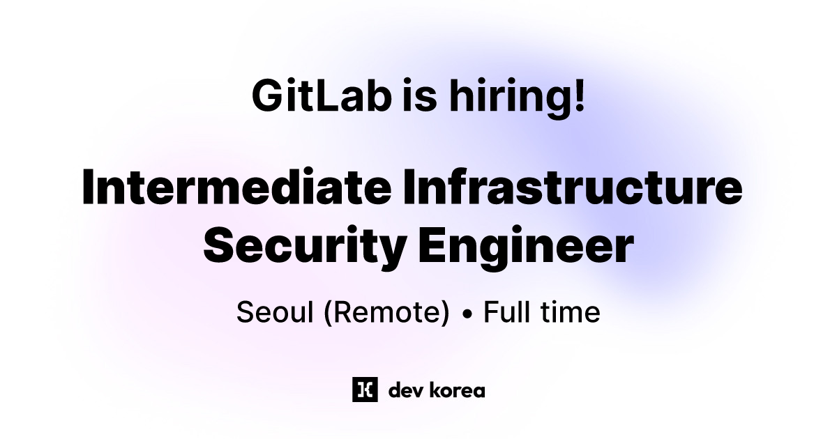 Intermediate Infrastructure Security Engineer at GitLab • Seoul | Dev Korea Intermediate Infrastructure Security Engineer at GitLab • Seoul | Dev Korea