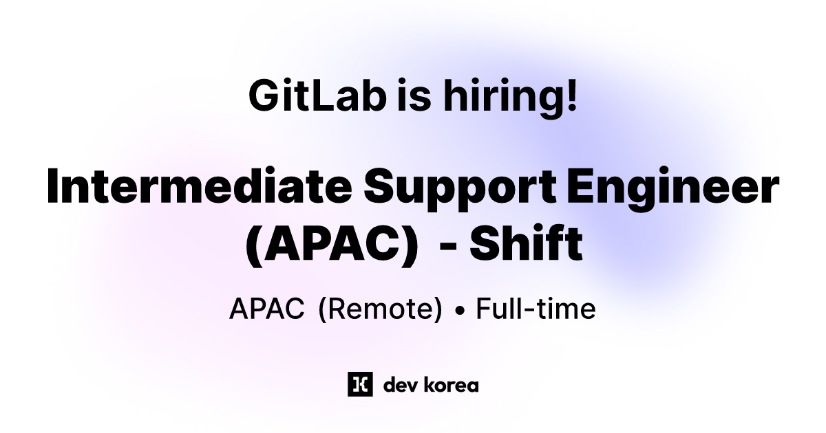 Intermediate Support Engineer (APAC) - Shift at GitLab • APAC | Dev Korea