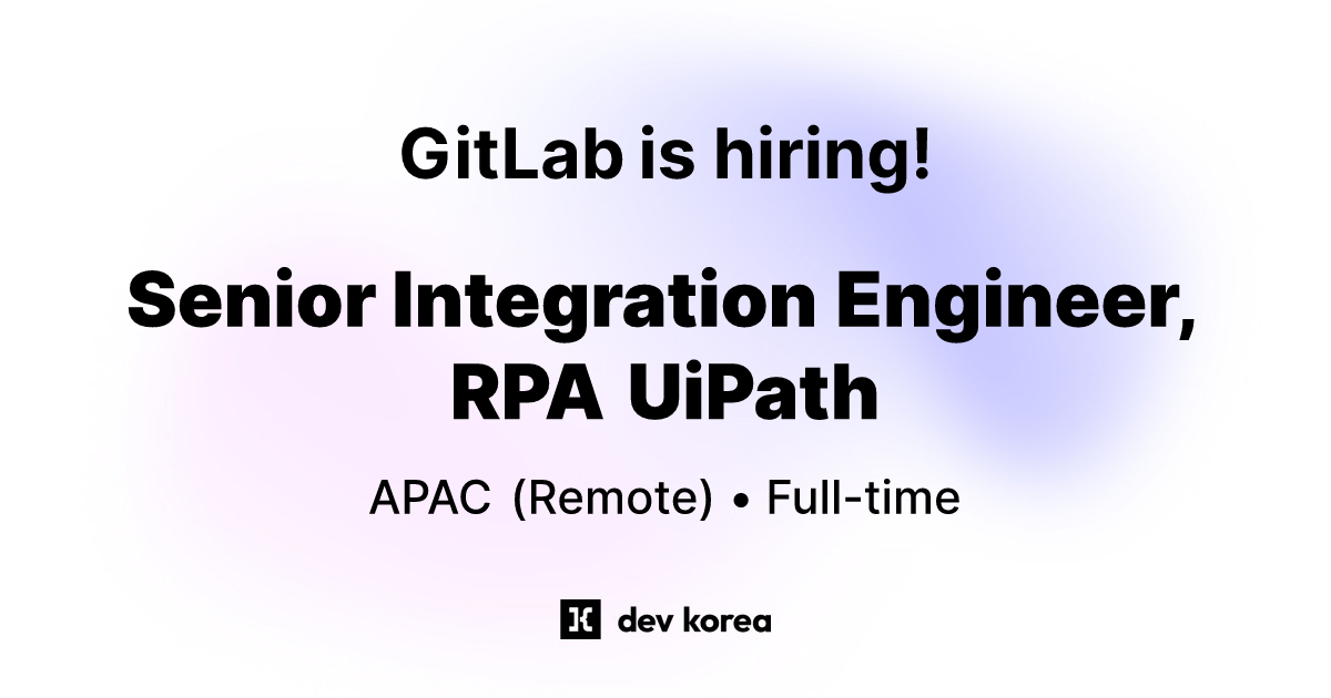 Senior Integration Engineer, RPA UiPath at GitLab • APAC | Dev Korea