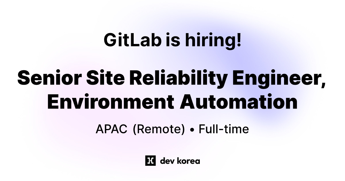 Senior Site Reliability Engineer, Environment Automation at GitLab • APAC | Dev Korea
