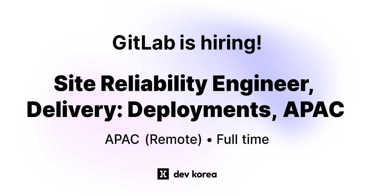 Site Reliability Engineer, Delivery: Deployments, APAC at GitLab • APAC | Dev Korea