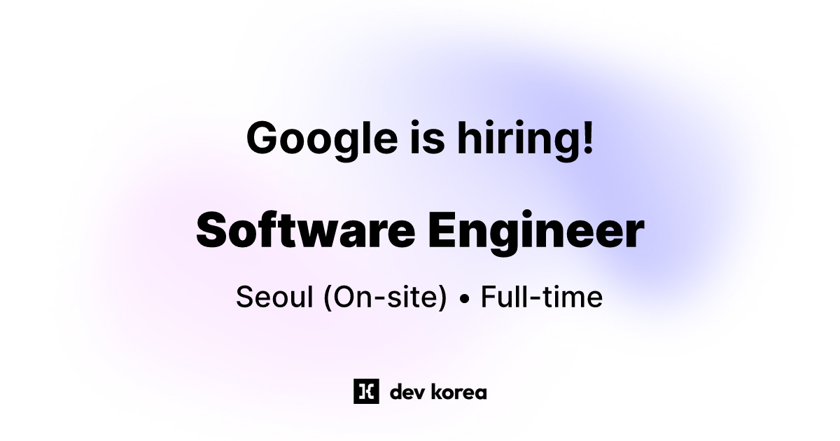 Software Engineer at Google • Seoul | Dev Korea