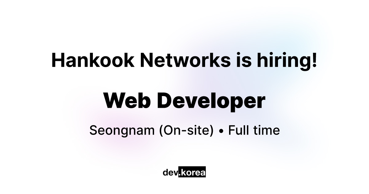 Web Developer at Hankook Networks • Seongnam | Dev Korea