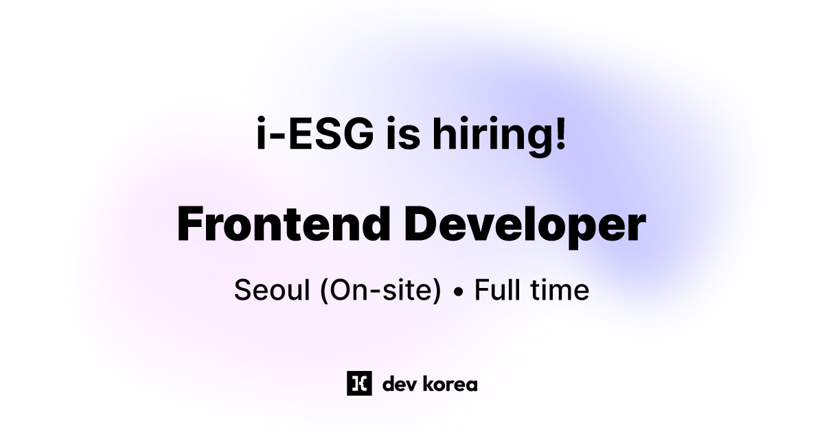 Frontend Developer at i-ESG • Seoul | Dev Korea