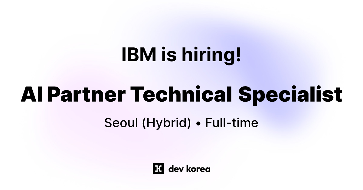AI Partner Technical Specialist at IBM • Seoul | Dev Korea