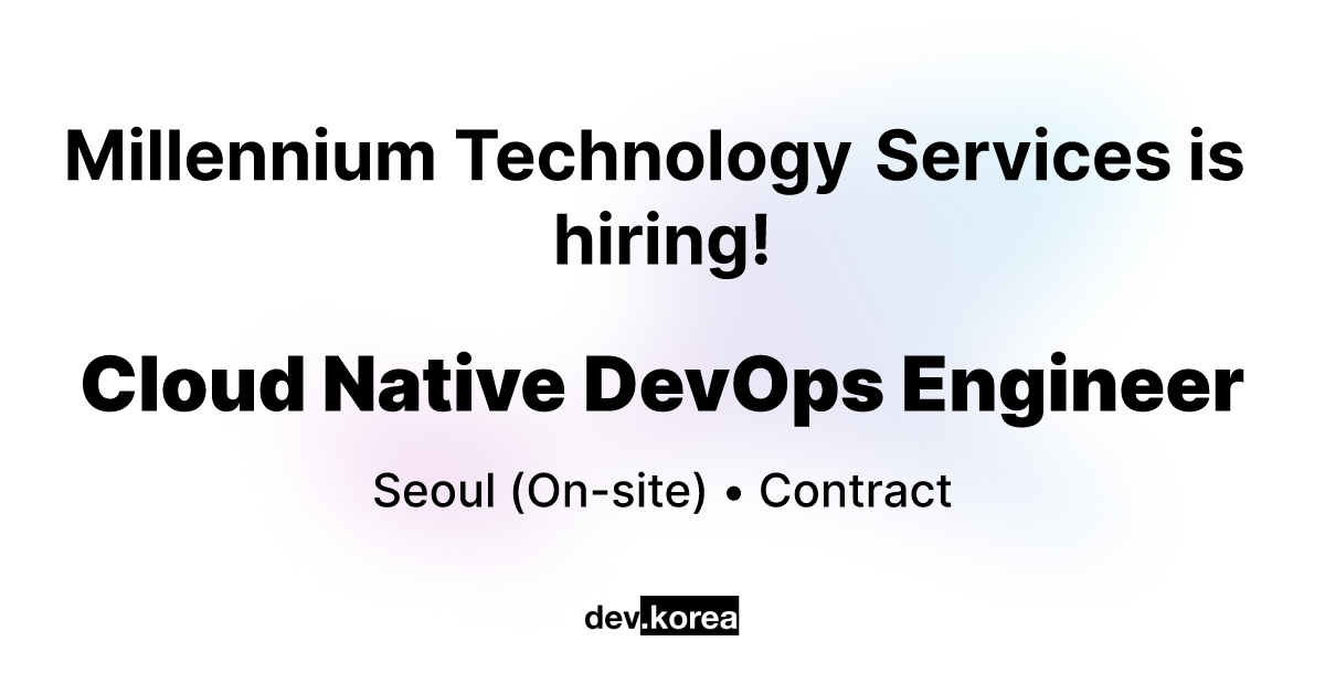 Cloud Native DevOps Engineer at Millennium Technology Services • Seoul | Dev Korea