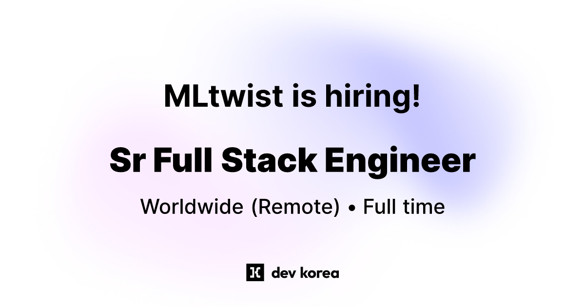 Sr Full Stack Engineer at MLtwist • Worldwide | Dev Korea
