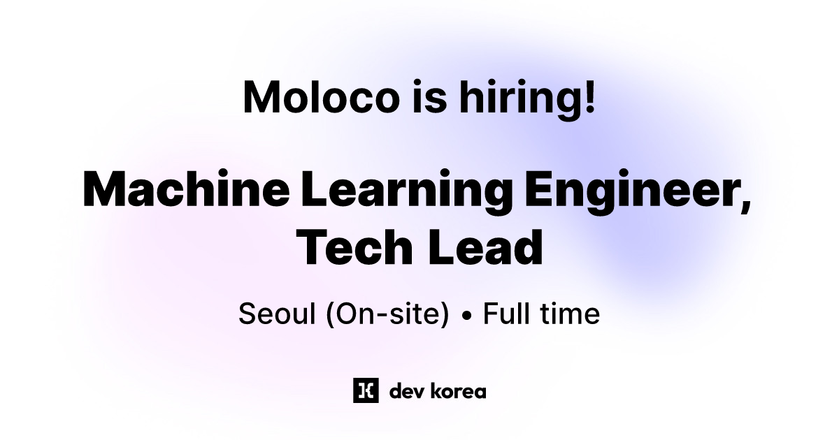 Machine Learning Engineer, Tech Lead at Moloco • Seoul | Dev Korea