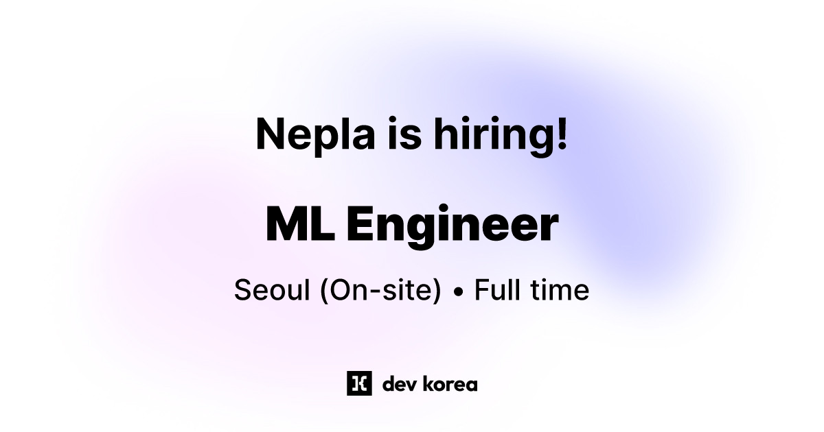 ML Engineer at Nepla • Seoul | Dev Korea