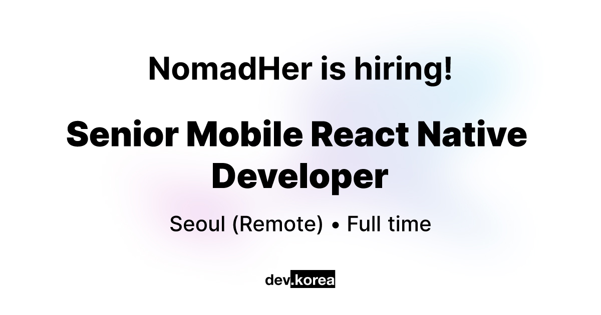 Senior Mobile React Native Developer at NomadHer • Seoul | Dev Korea