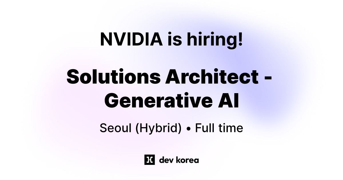 Solutions Architect - Generative AI at NVIDIA • Seoul | Dev Korea