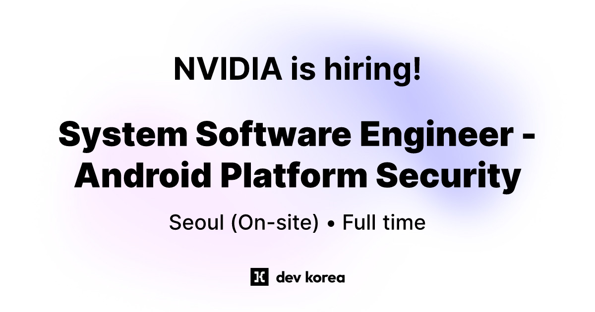 System Software Engineer - Android Platform Security at NVIDIA • Seoul ...