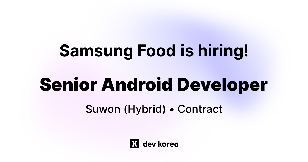 Senior Android Developer at Samsung Food • Suwon | Dev Korea