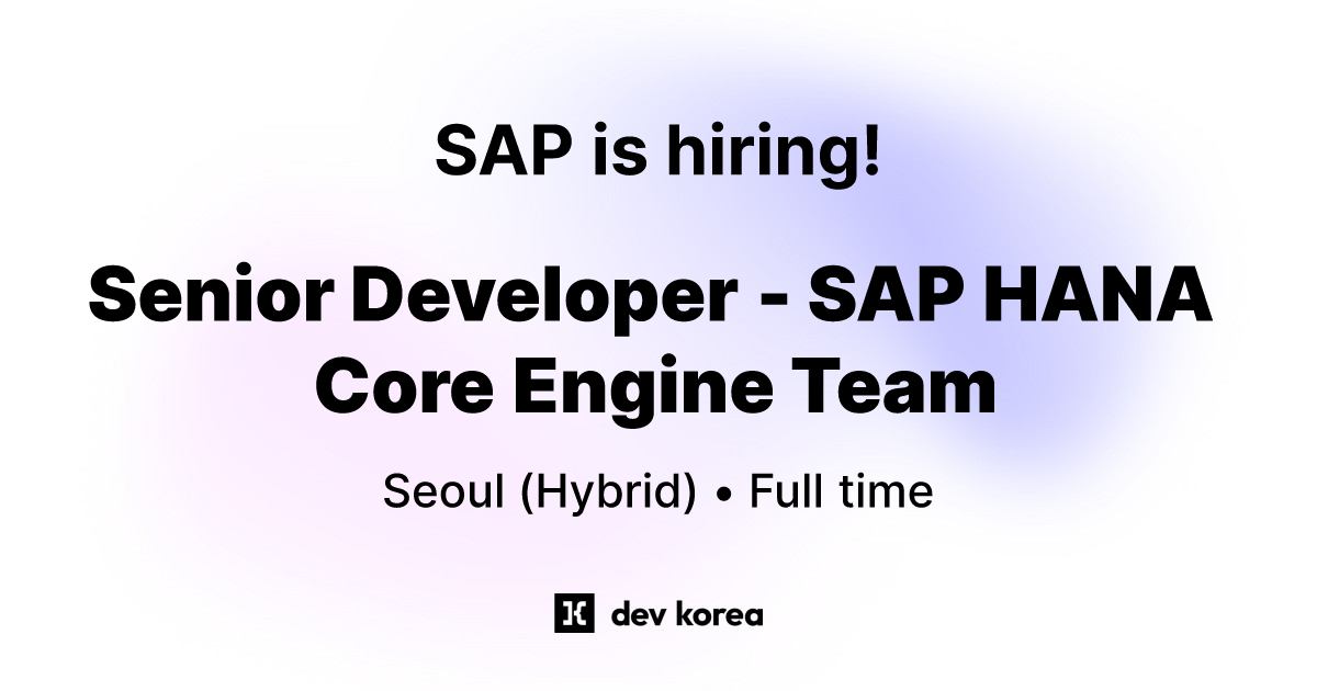 Senior Developer - SAP HANA Core Engine Team at SAP • Seoul | Dev Korea