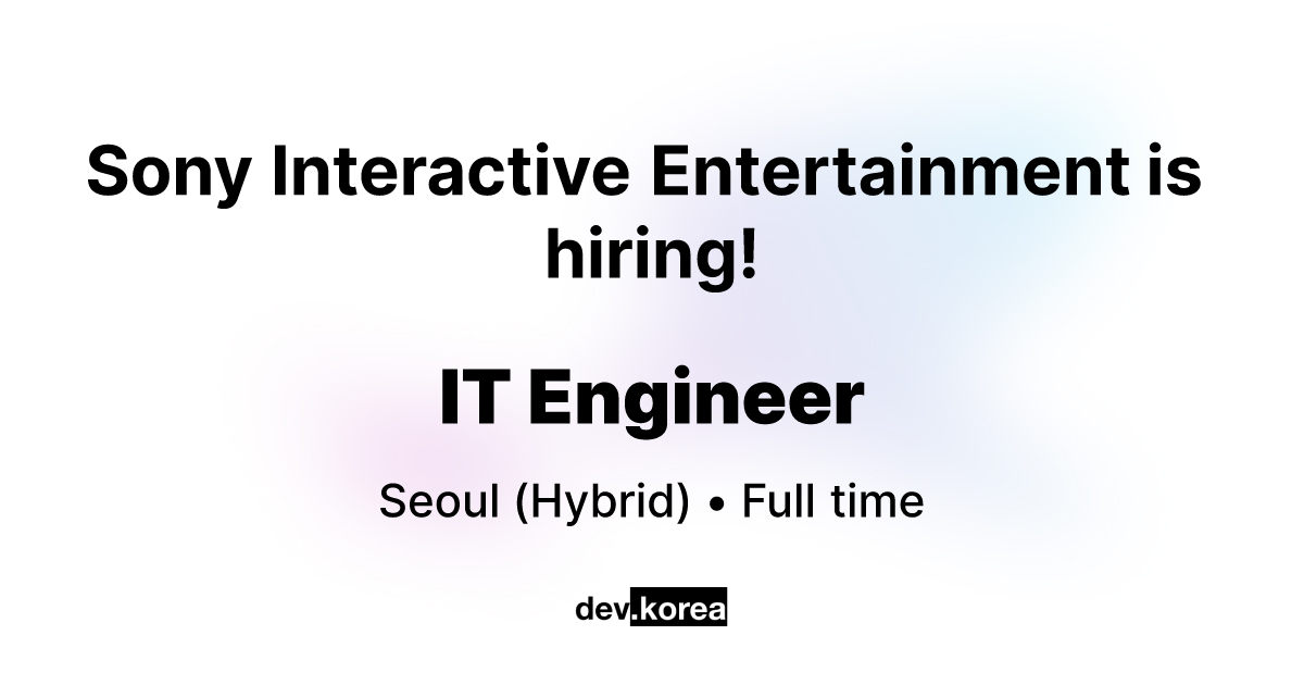 IT Engineer at Sony Interactive Entertainment • Seoul | Dev Korea