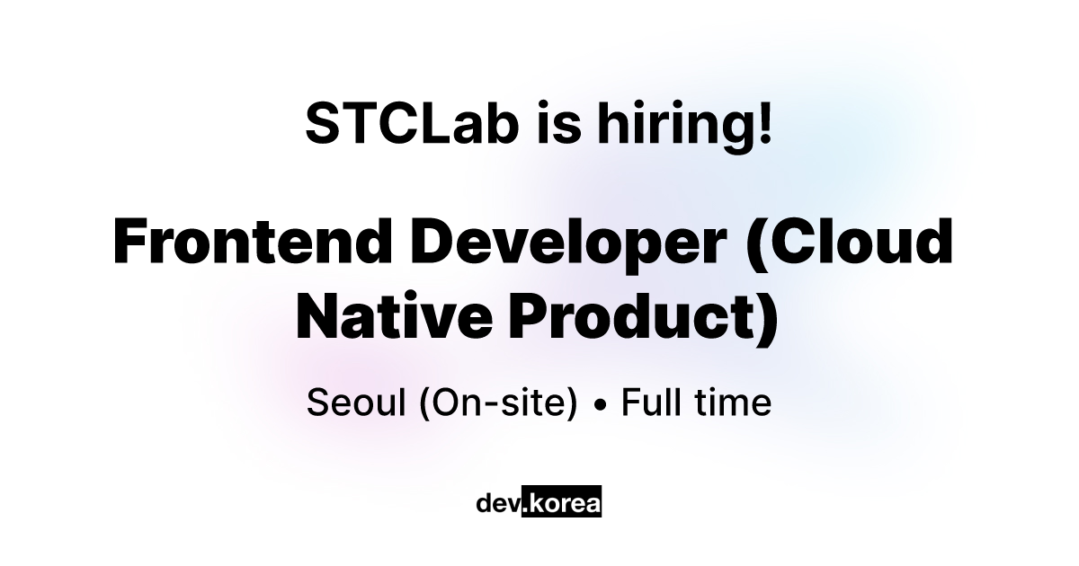 Frontend Developer (Cloud Native Product) at STCLab • Seoul | dev.korea