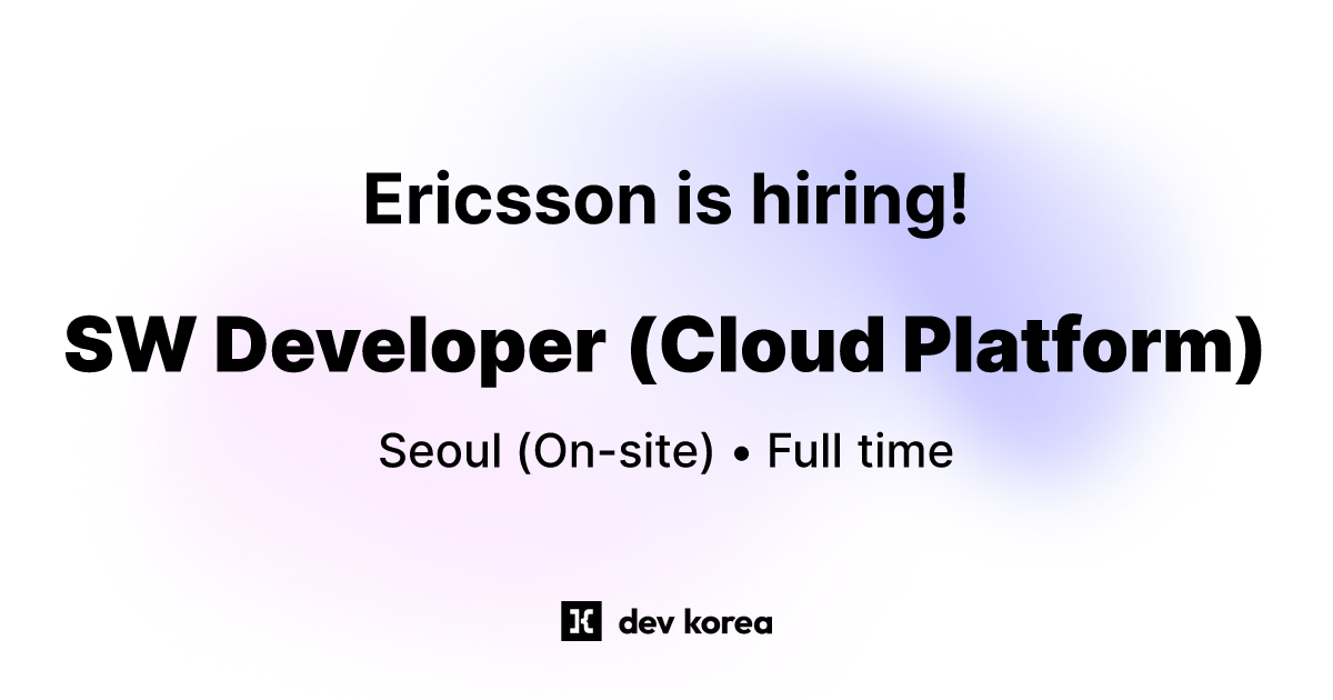 SW Developer (Cloud Platform) at Ericsson • Seoul | Dev Korea