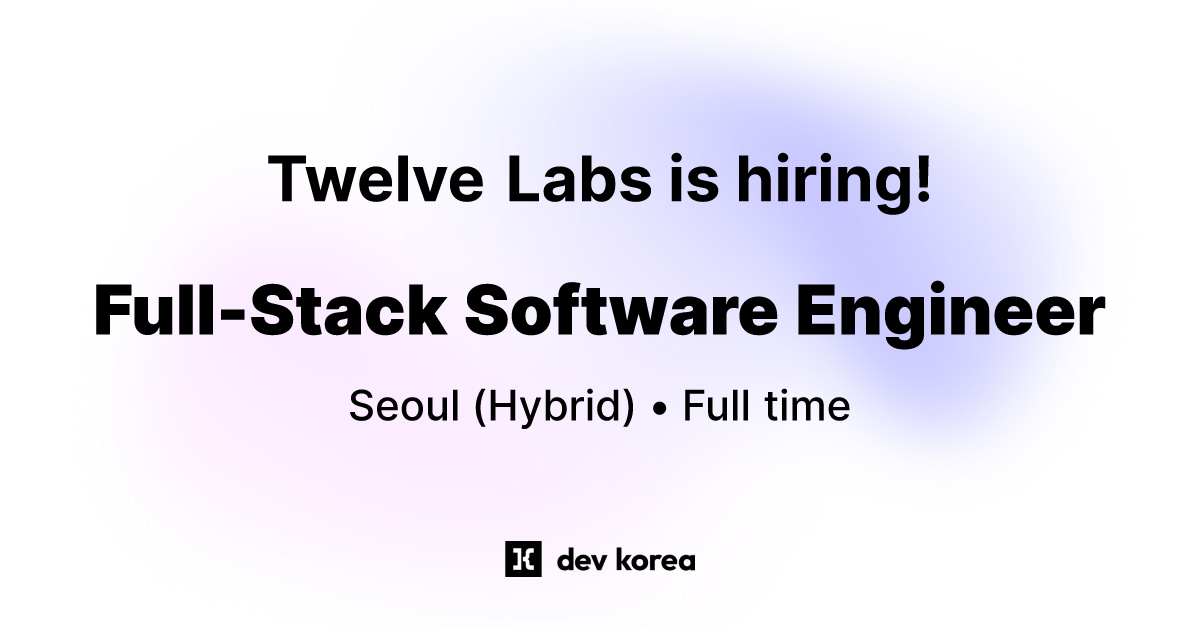 Full-Stack Software Engineer at Twelve Labs • Seoul | Dev Korea