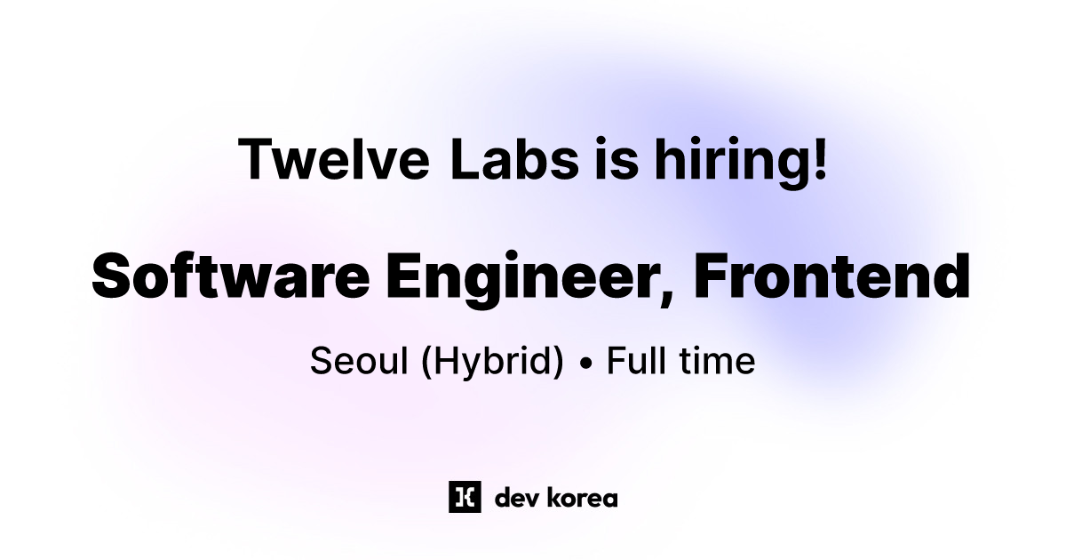 Software Engineer, Frontend at Twelve Labs • Seoul | Dev Korea